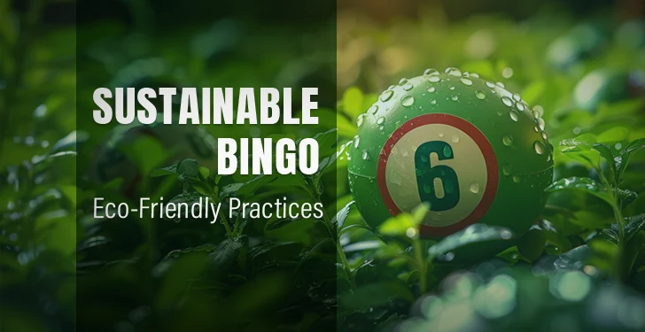 Exploring Eco Friendly Practices for Sustainable Bingo Industry
